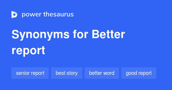 Better Report synonyms - 10 Words and Phrases for Better Report
