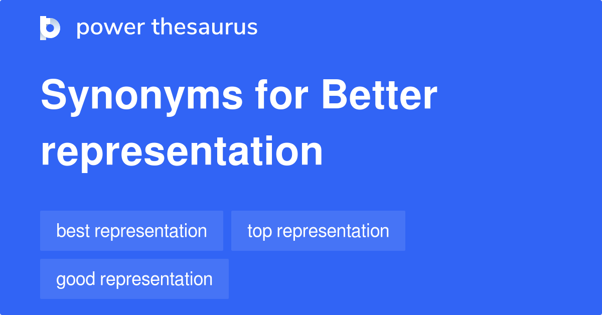 BETTER REPRESENTATION Synonyms: 30 Similar Phrases