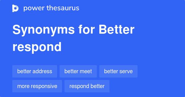 Better Respond synonyms - 51 Words and Phrases for Better Respond