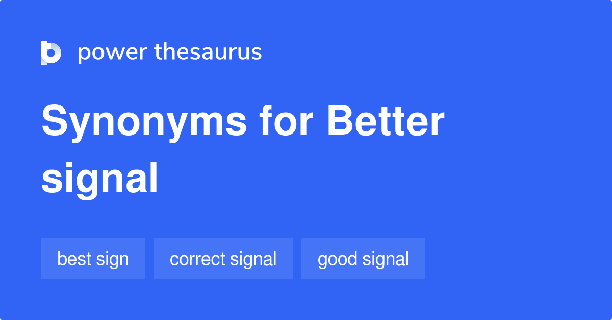 Better Signal synonyms - 6 Words and Phrases for Better Signal