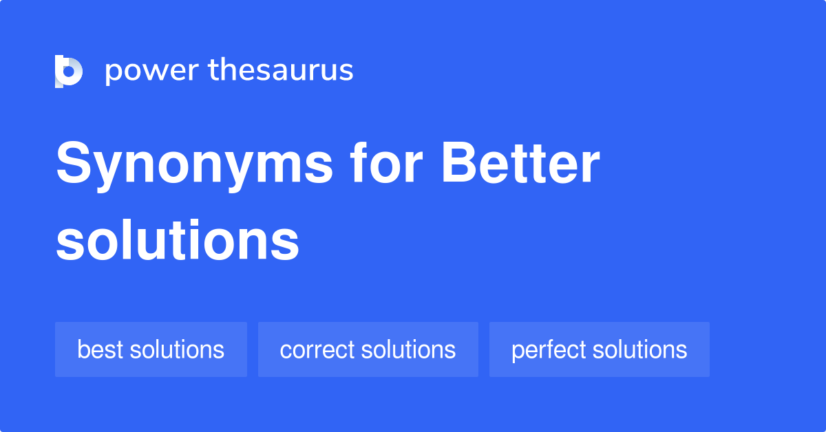 BETTER SOLUTIONS Synonyms: 44 Similar Phrases
