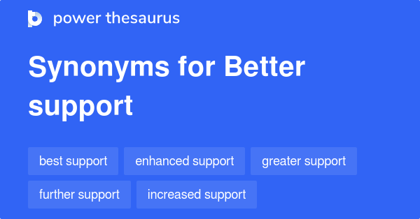 BETTER SUPPORT Synonyms: 53 Similar Phrases