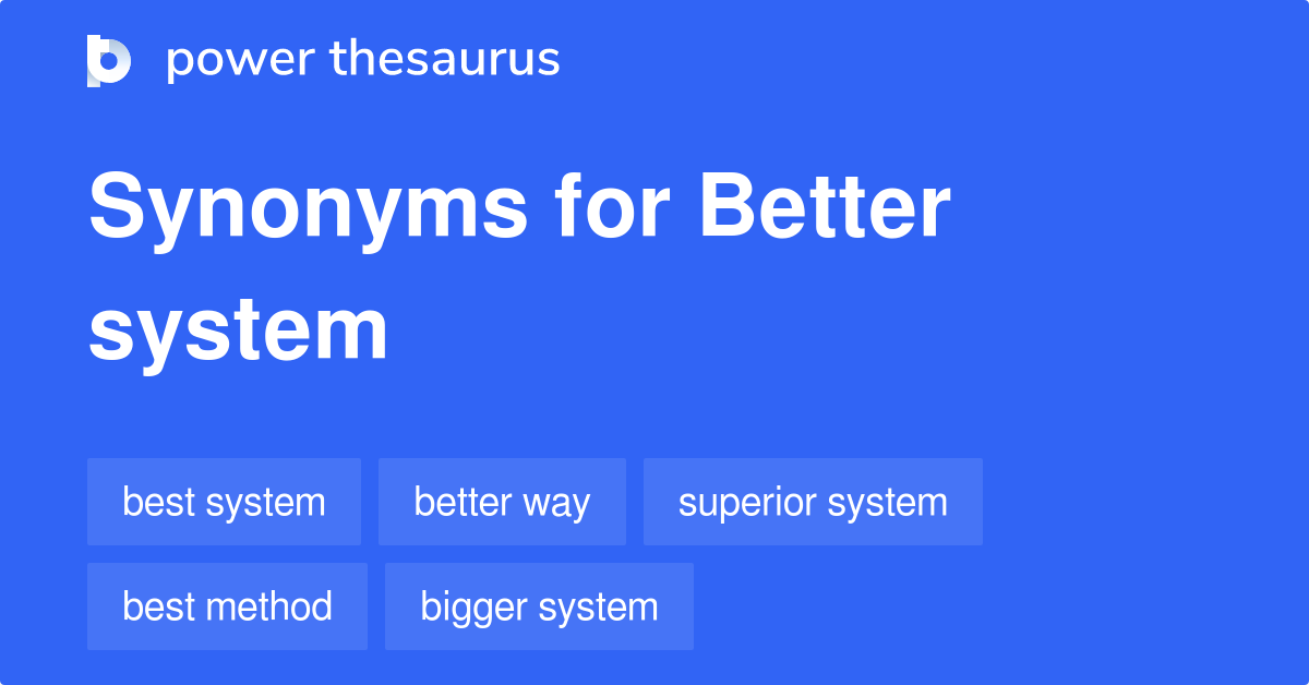 BETTER SYSTEM Synonyms: 53 Similar Phrases