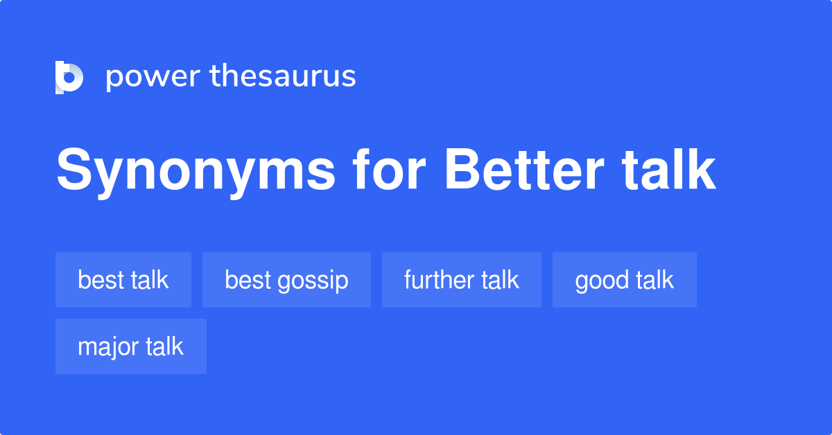 Better Talk synonyms - 38 Words and Phrases for Better Talk