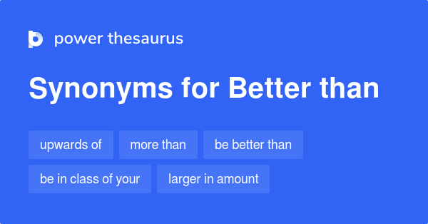 BETTER THAN Synonyms: 204 Similar Words & Phrases