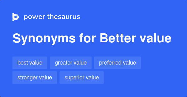BETTER VALUE Synonyms: 44 Similar Phrases