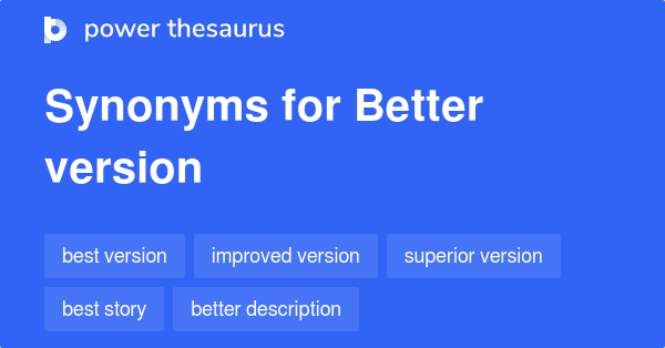 BETTER VERSION Synonyms: 58 Similar Words & Phrases