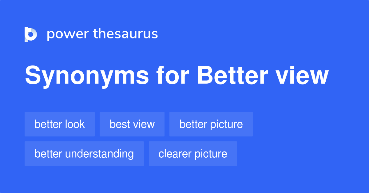 BETTER VIEW Synonyms: 254 Similar Words & Phrases