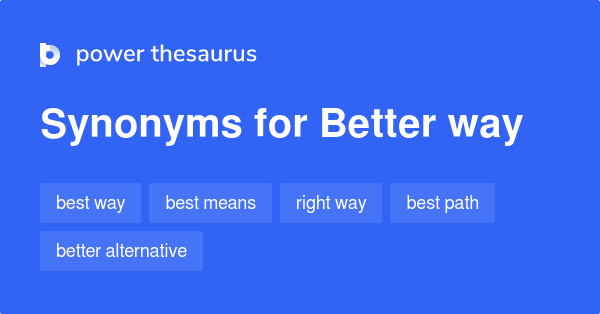 BETTER WAY Synonyms: 63 Similar Phrases