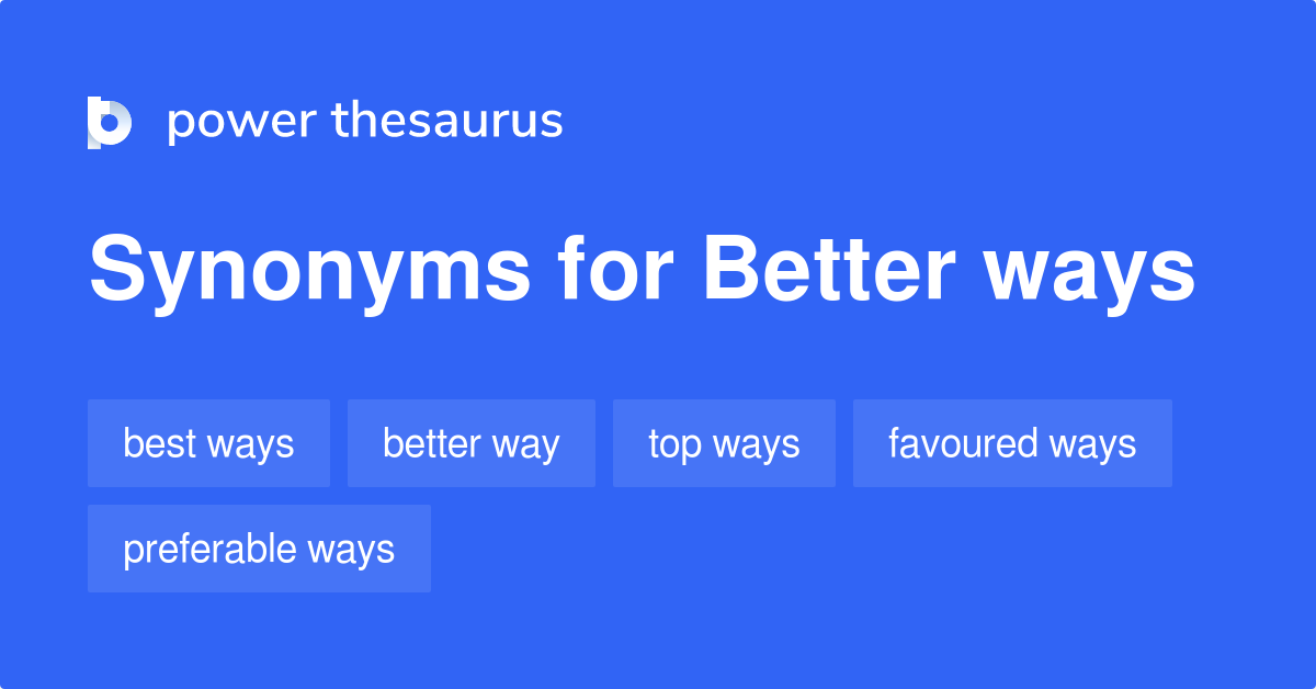 BETTER WAYS Synonyms: 44 Similar Phrases