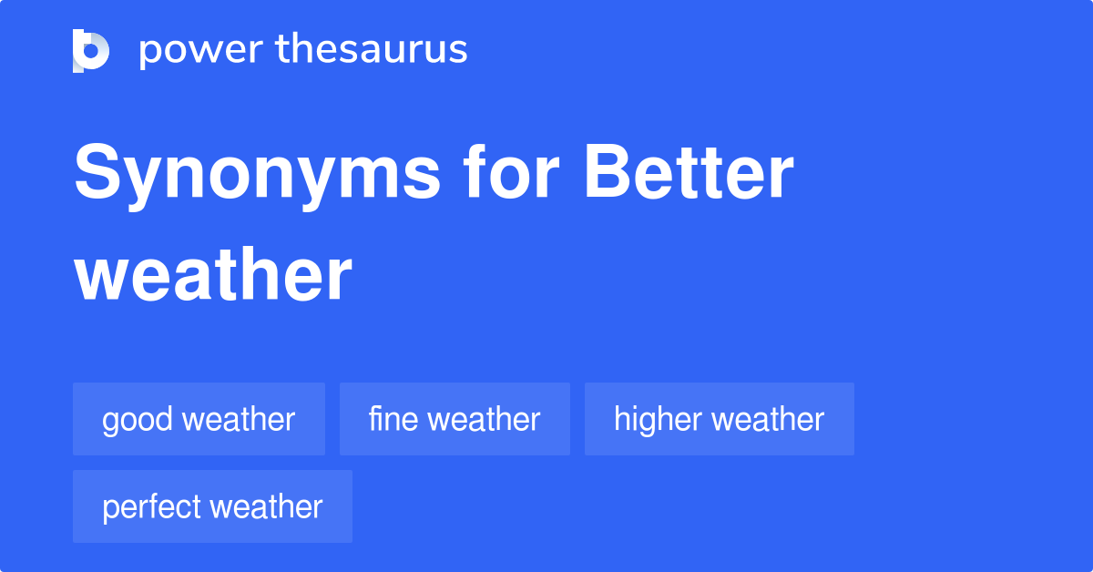 BETTER WEATHER Synonyms: 60 Similar Phrases