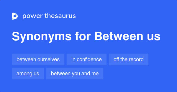 BETWEEN US Synonyms: 159 Similar Words & Phrases