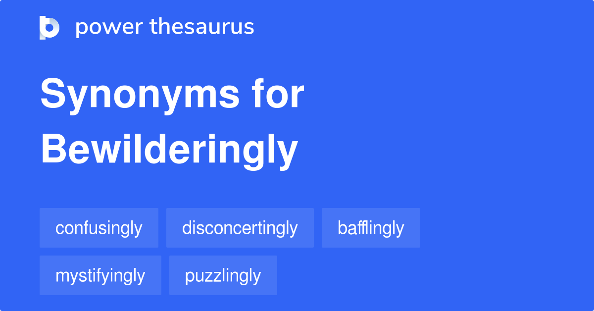 Bewilderingly synonyms - 237 Words and Phrases for Bewilderingly