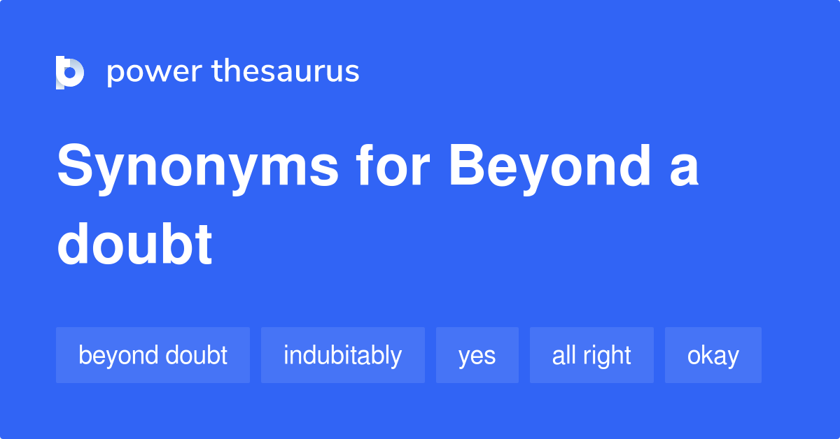 BEYOND A DOUBT Synonyms: 406 Similar Words & Phrases