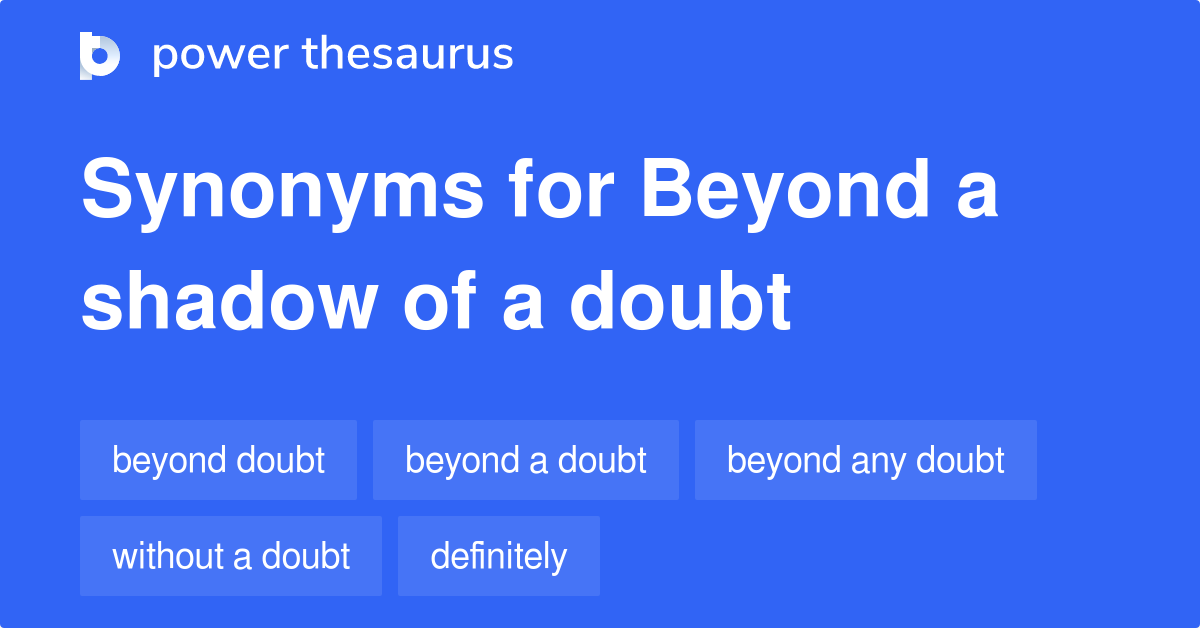 BEYOND A SHADOW OF A DOUBT Synonyms: 233 Similar Words & Phrases