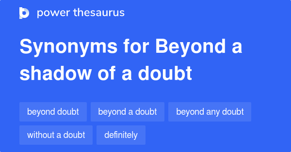 BEYOND A SHADOW OF A DOUBT Synonyms: 233 Similar Words & Phrases