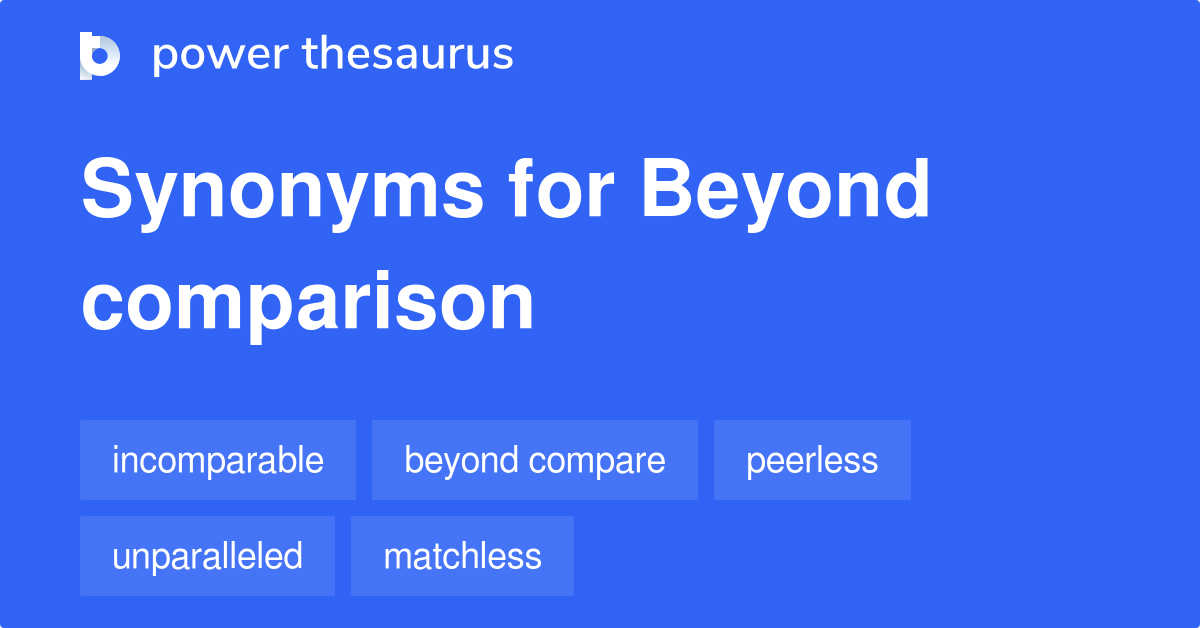 Beyond Comparison synonyms - 290 Words and Phrases for Beyond Comparison