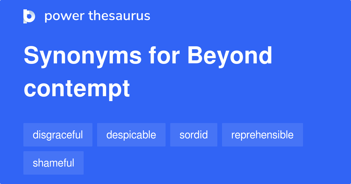 BEYOND CONTEMPT Synonyms: 56 Similar Words & Phrases