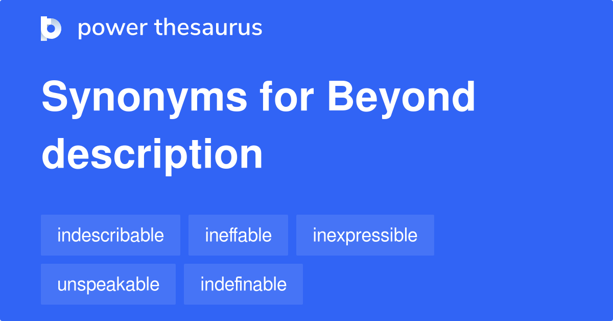 BEYOND DESCRIPTION Synonyms: 224 Similar Words & Phrases