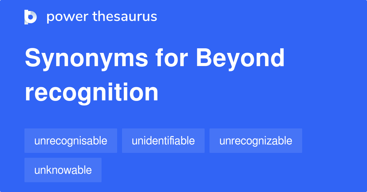 BEYOND RECOGNITION Synonyms: 45 Similar Words & Phrases
