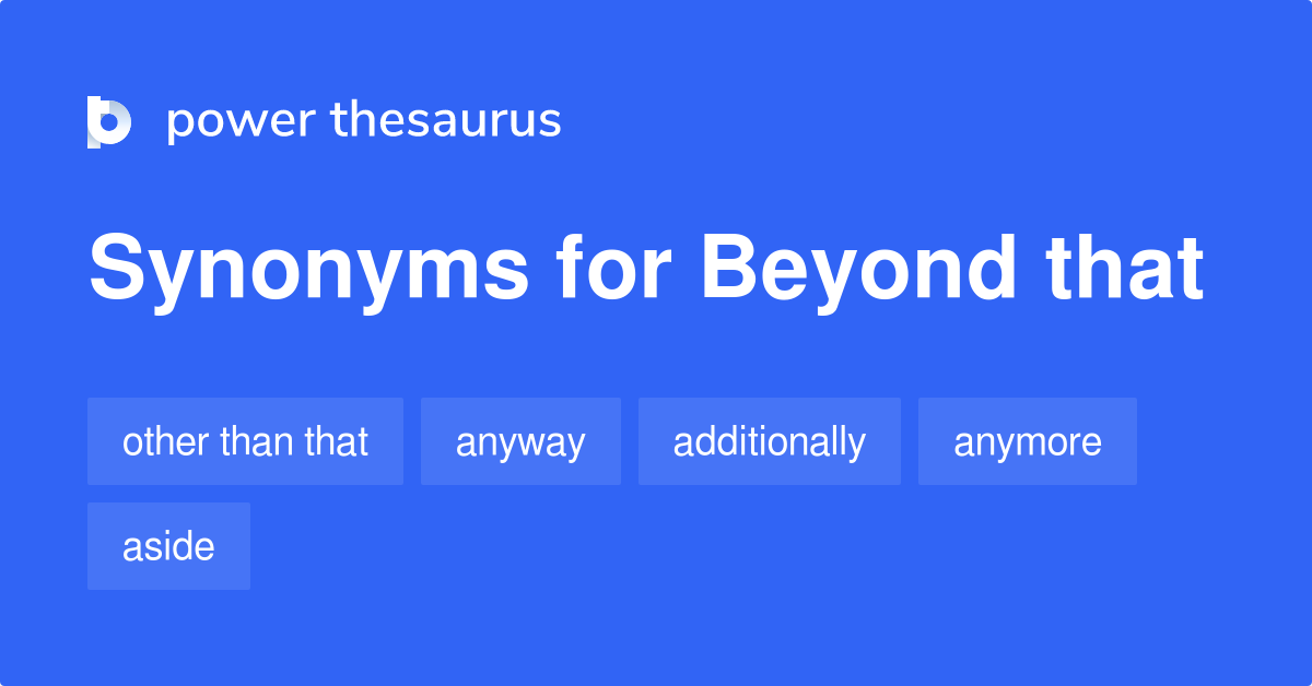 BEYOND THAT Synonyms: 270 Similar Words & Phrases