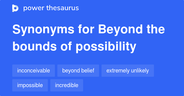 Beyond The Bounds Of Possibility synonyms - 40 Words and Phrases for ...