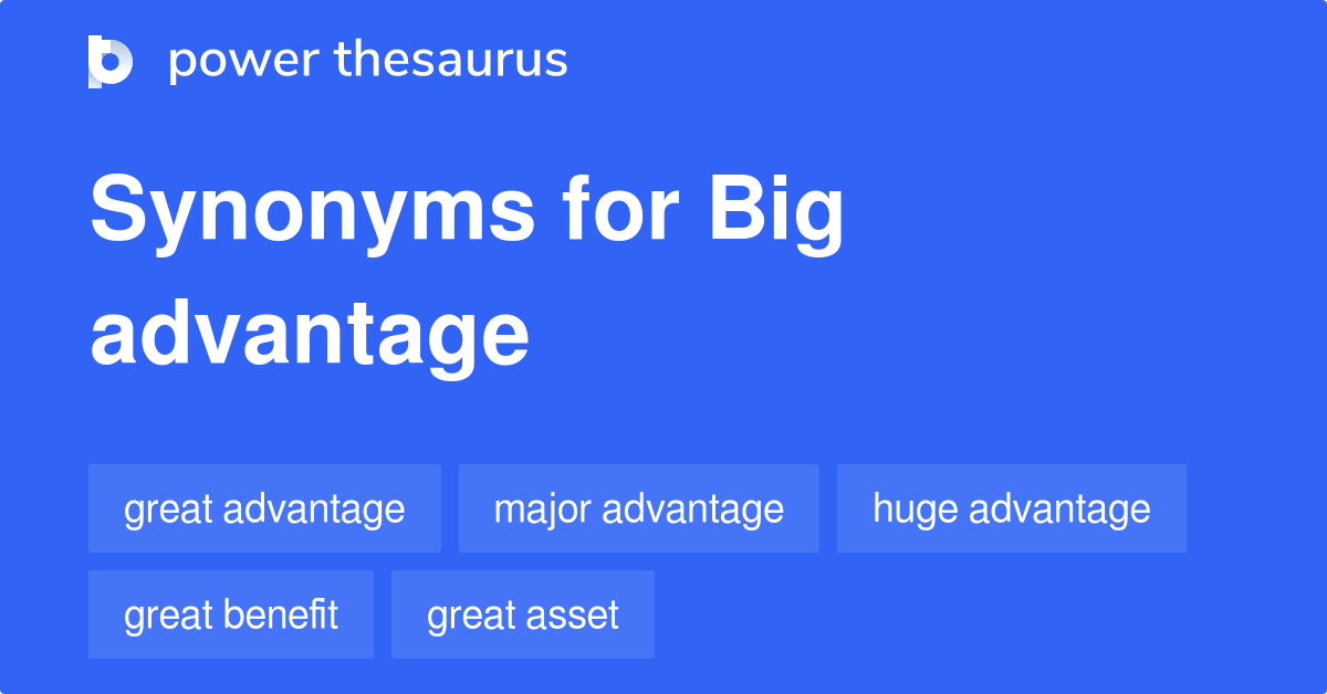 BIG ADVANTAGE Synonyms: 163 Similar Phrases