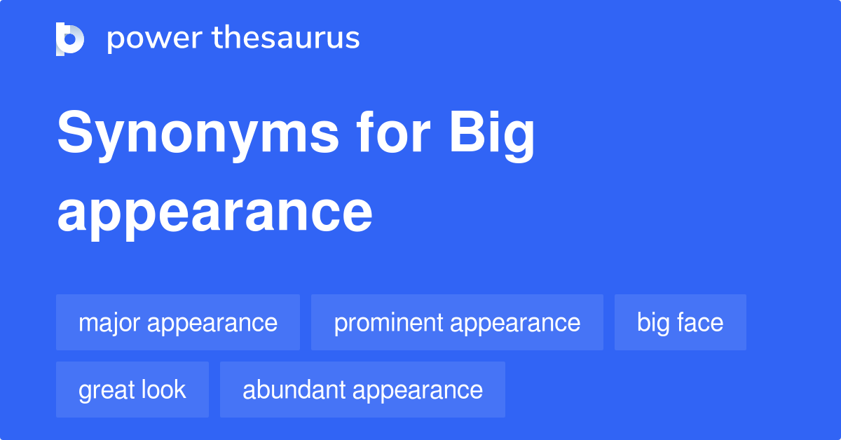 BIG APPEARANCE Synonyms: 128 Similar Words & Phrases