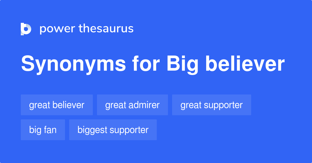 BIG BELIEVER Synonyms: 122 Similar Phrases