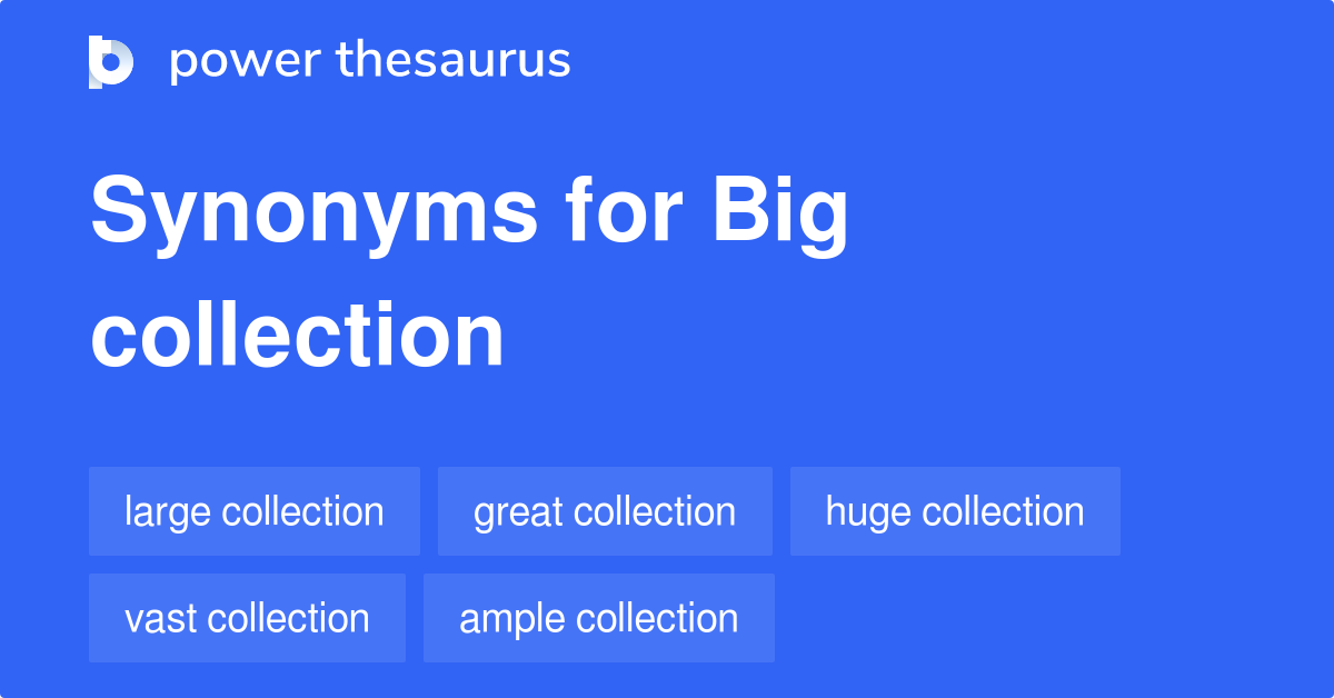 Big Collection synonyms - 58 Words and Phrases for Big Collection