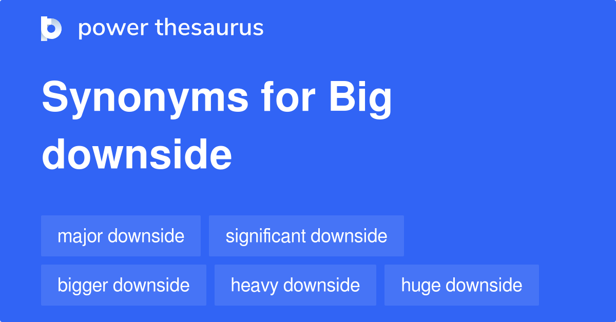 Big Downside synonyms - 22 Words and Phrases for Big Downside