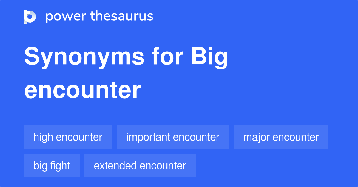 Big Encounter synonyms - 173 Words and Phrases for Big Encounter