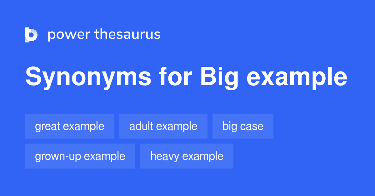 BIG EXAMPLE Synonyms: 49 Similar Phrases