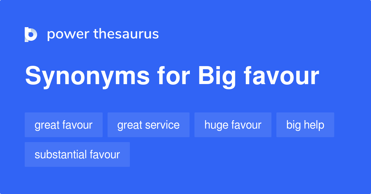 BIG FAVOUR Synonyms: 218 Similar Phrases
