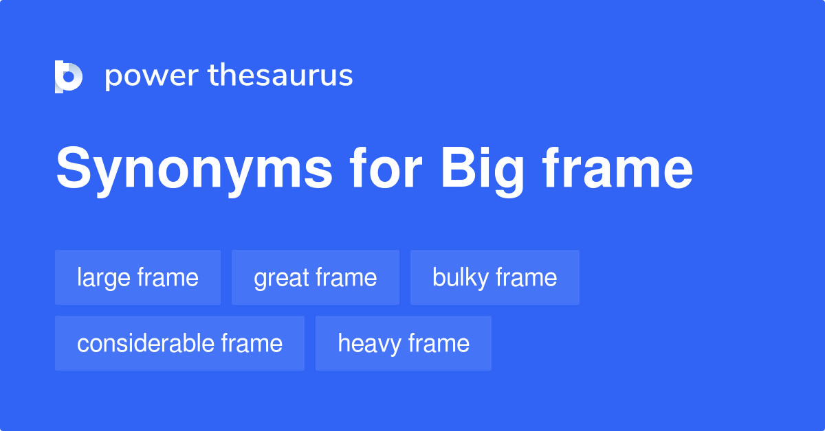 BIG FRAME Synonyms: 50 Similar Phrases