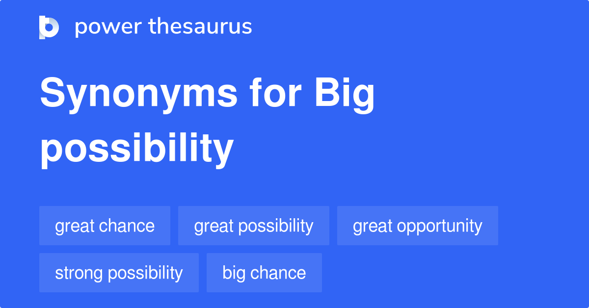 BIG POSSIBILITY Synonyms: 142 Similar Words & Phrases