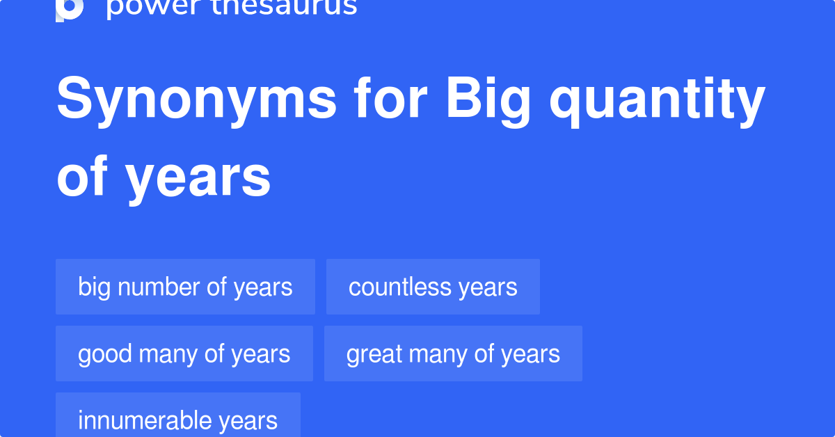Big Quantity Of Years synonyms - 15 Words and Phrases for Big Quantity ...