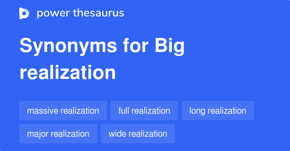 BIG REALIZATION Synonyms: 8 Similar Phrases