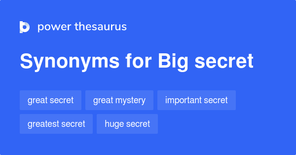 BIG SECRET Synonyms: 57 Similar Phrases