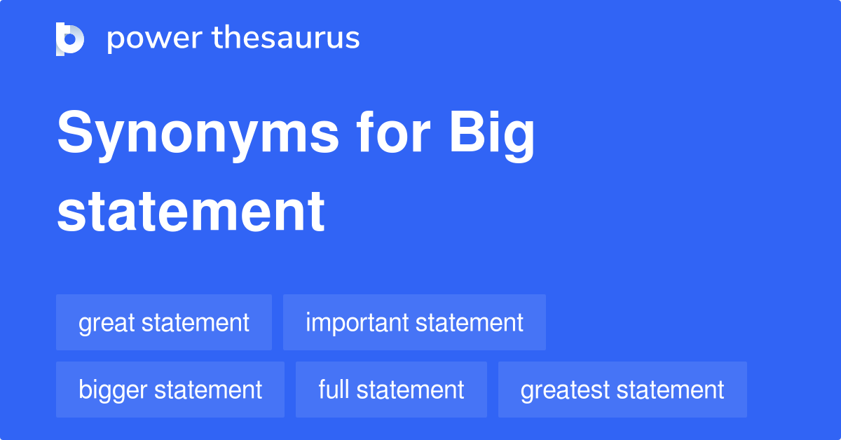 BIG STATEMENT Synonyms: 13 Similar Phrases