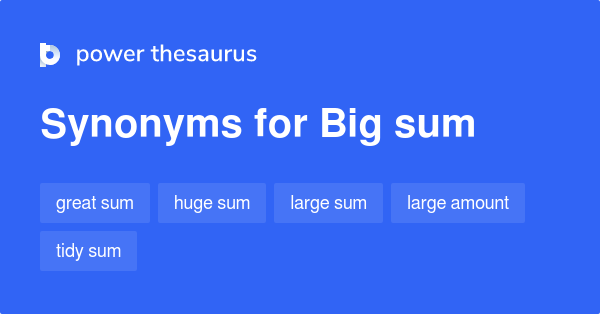 Big Sum synonyms - 131 Words and Phrases for Big Sum