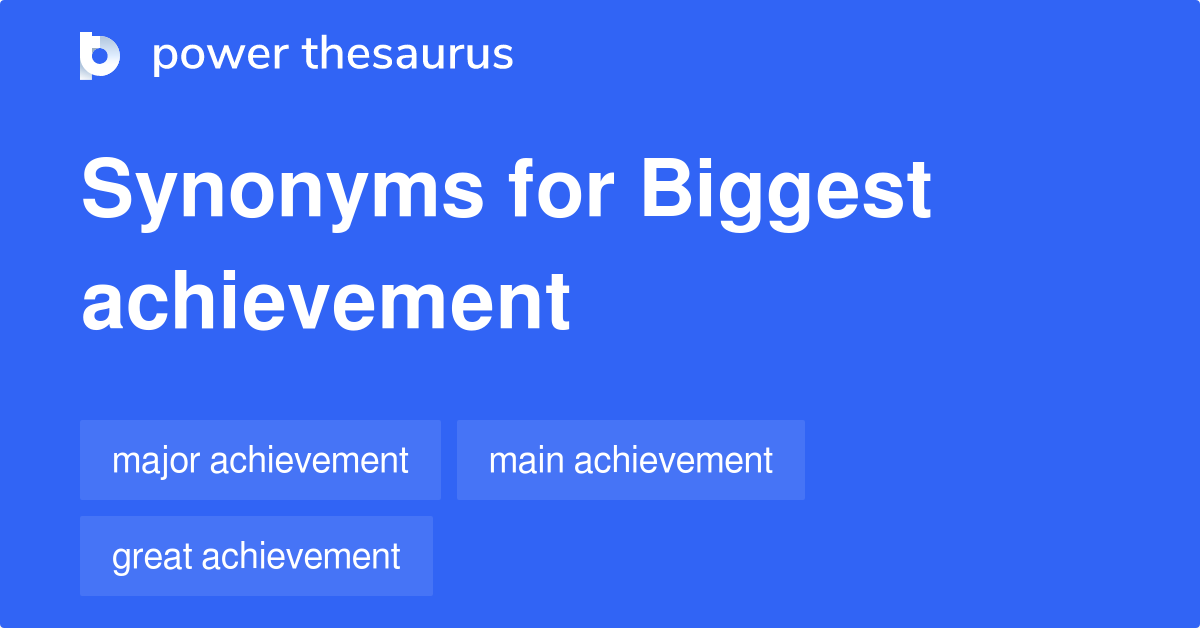 BIGGEST ACHIEVEMENT Synonyms: 30 Similar Phrases