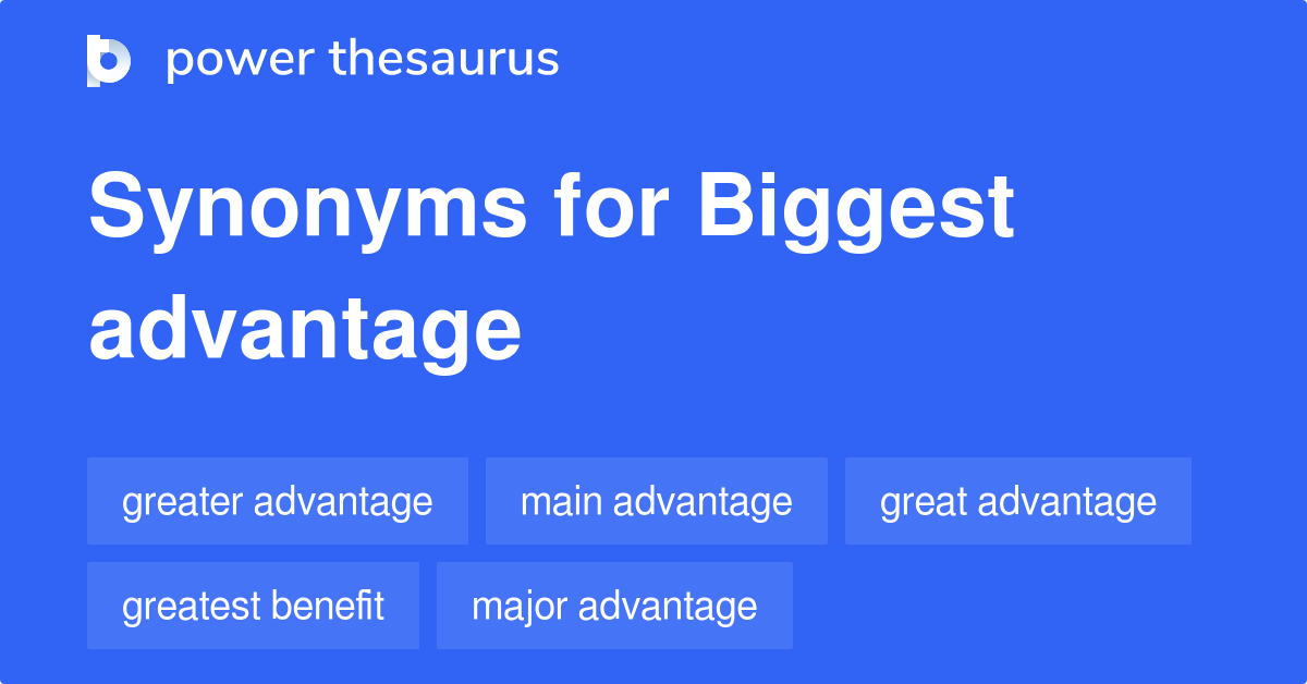 BIGGEST ADVANTAGE Synonyms: 118 Similar Phrases