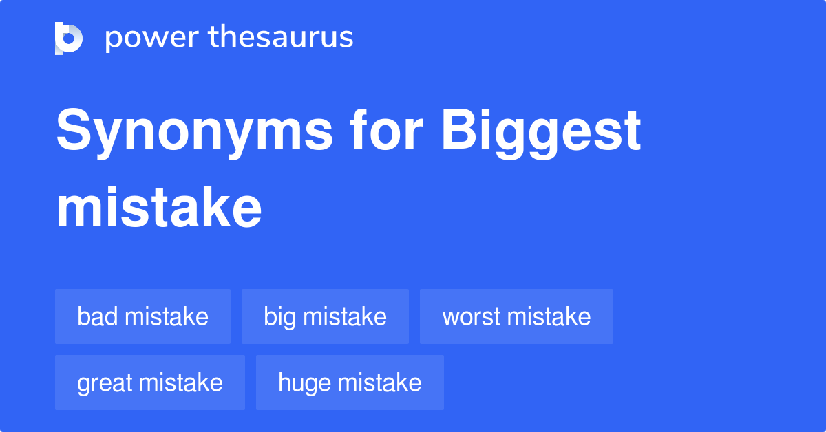 BIGGEST MISTAKE Synonyms: 101 Similar Phrases
