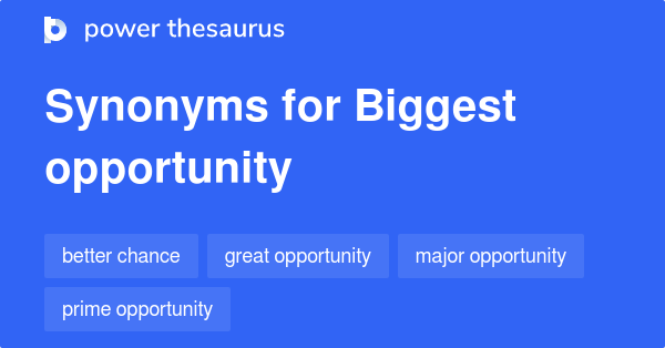 Biggest Opportunity synonyms - 43 Words and Phrases for Biggest Opportunity
