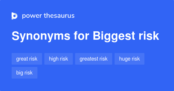 BIGGEST RISK Synonyms: 87 Similar Phrases