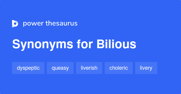 BILIOUS Synonyms: 549 Similar Words & Phrases