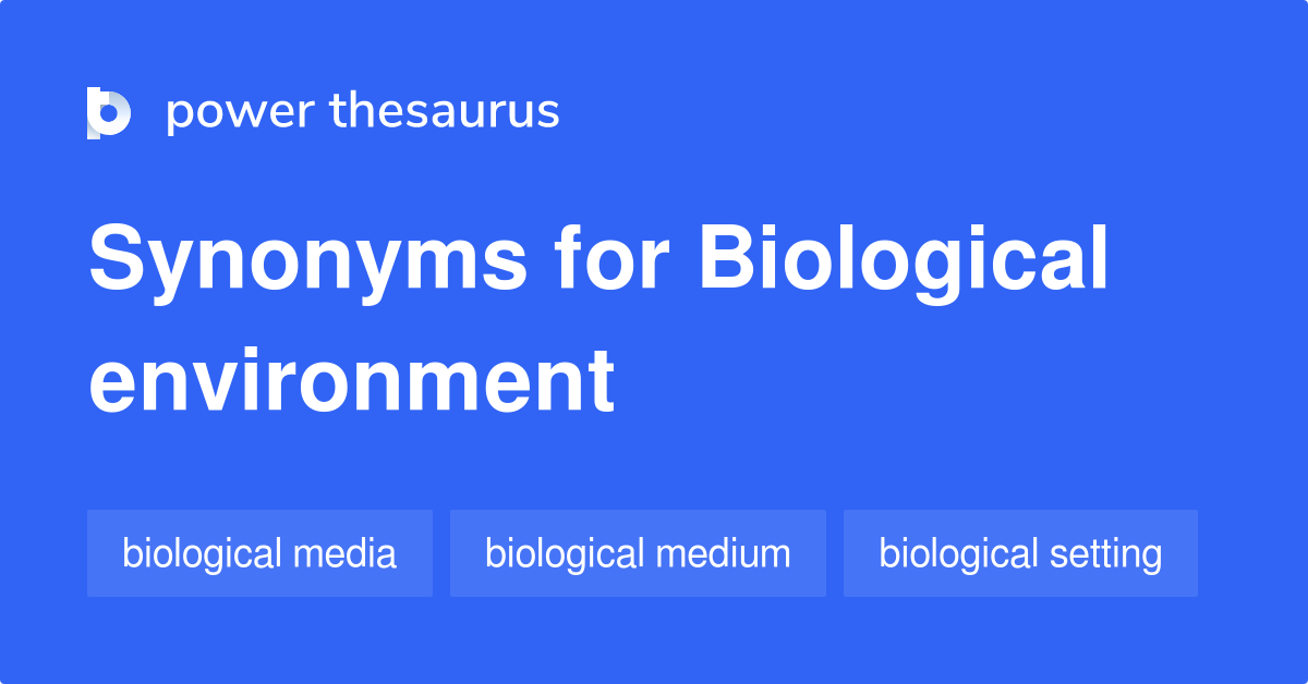 BIOLOGICAL ENVIRONMENT Synonyms: 36 Similar Words & Phrases