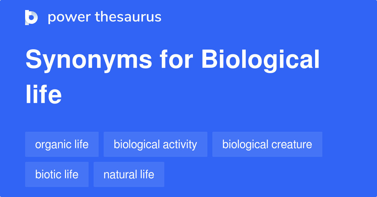 BIOLOGICAL LIFE Synonyms: 62 Similar Words & Phrases
