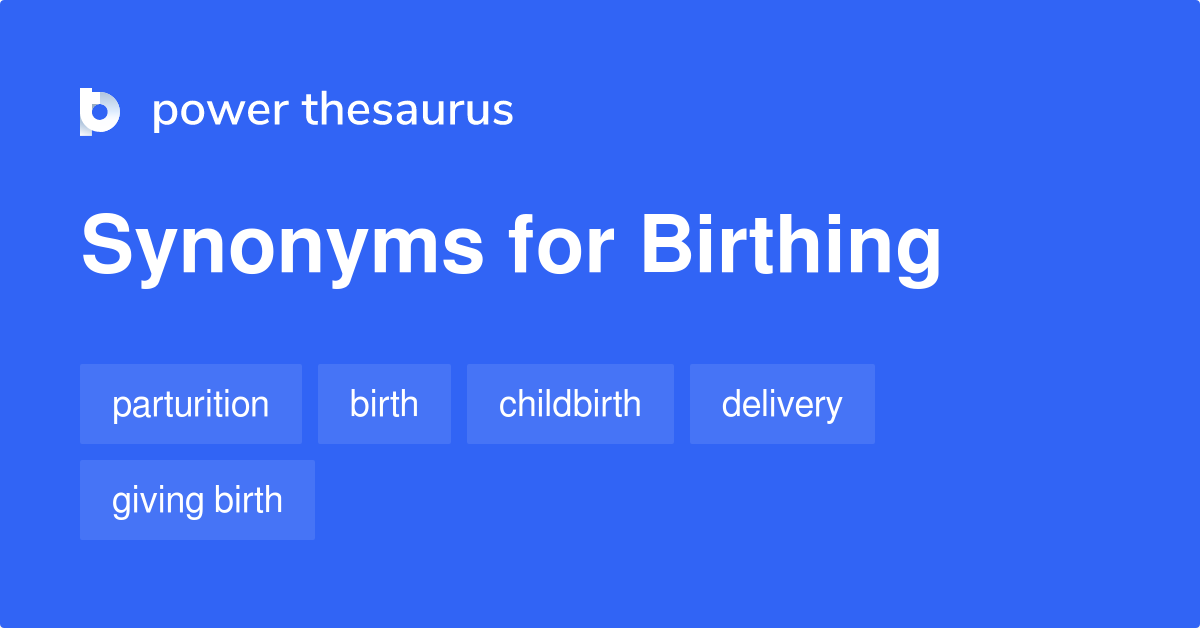 BIRTHING Synonyms: 290 Similar Words & Phrases